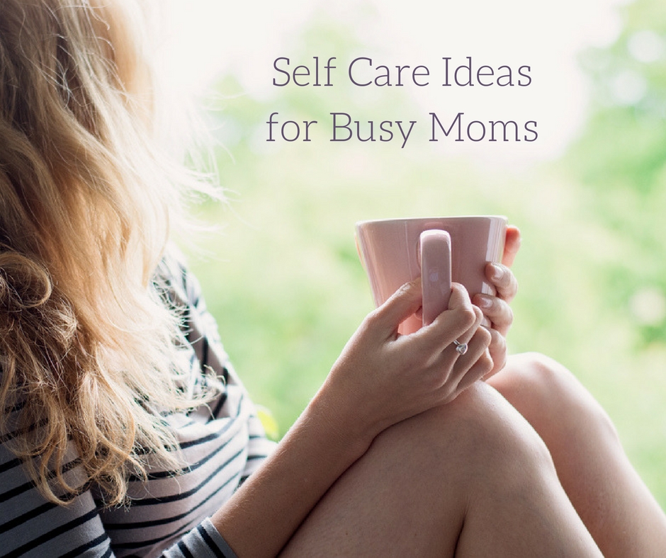 7 Self Care Activities For Busy Moms